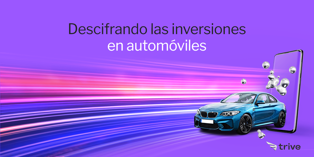 Descifrando las inversiones en automóviles - Trive Blog